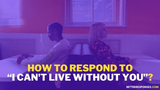 14 Reasonable Replies To “i Cant Live Without You” Not Romantic