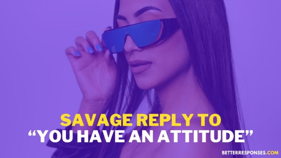 7 (Savage Replies) When Someone Says “You Have An Attitude” • Better Responses