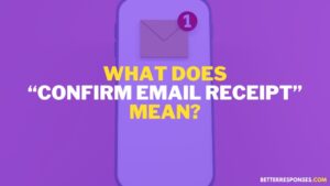 7 Formal Ways To “Confirm Email Receipt” • Better Responses