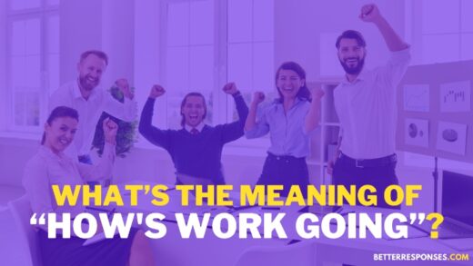 11 Best Answers To “How Is Work Going?” • Better Responses