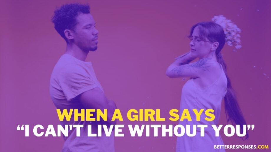 14 Reasonable Replies To “i Cant Live Without You” Not Romantic