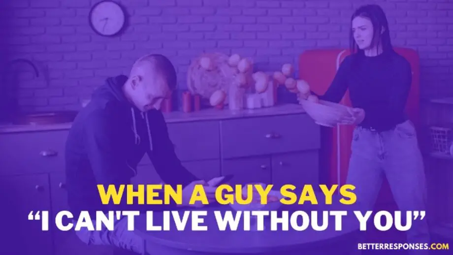 14 Reasonable Replies To “I Can't Live Without You” (Not Romantic ...