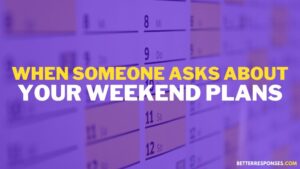 14 Best Answers To “What Are You Doing This Weekend?” (Mostly, Flirty ...