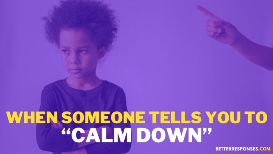 (18 Funny Replies) When Someone Says “Calm Down” • Better Responses