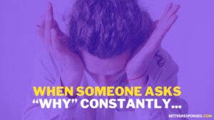 9 Best Answers To “Why?” Question • Better Responses