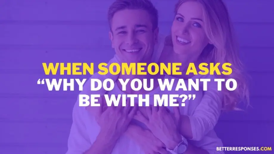 18 Better Answers To “Why Do You Want To Be With Me?” • Better Responses