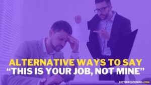 12 Professional Ways To Say “This Is Your Job (Not Mine)” At Work ...