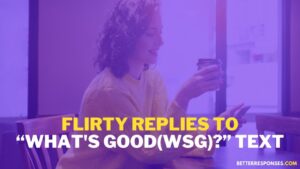 29 Best Replies To "What’s Good(WSG)?" In Text • Better Responses