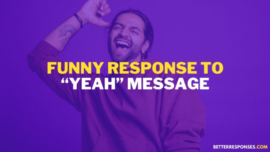 9 Best Responses To “Yeah” In A Text • Better Responses