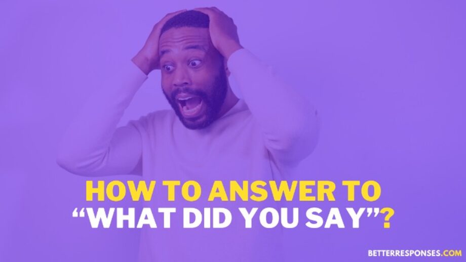 8 Smart Answers To “What Did You Say?” • Better Responses
