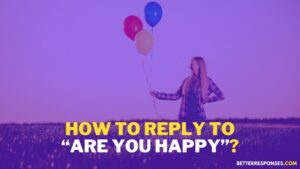 11 (Funny And) Sarcastic Replies To “Are You Happy?” • Better Responses