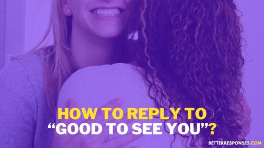 18 Great Responses To “Good To See You” • Better Responses