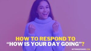 14 (Honest &) Funny Replies To “How Is Your Day Going?” • Better Responses