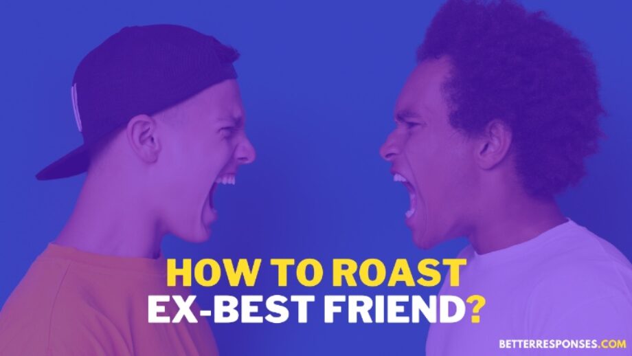 18 Rude Roasts To Say To Your Ex-Best Friend • Better Responses