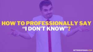14 Professional Ways To Say “I Don’t Know” (With Confidence) • Better Responses