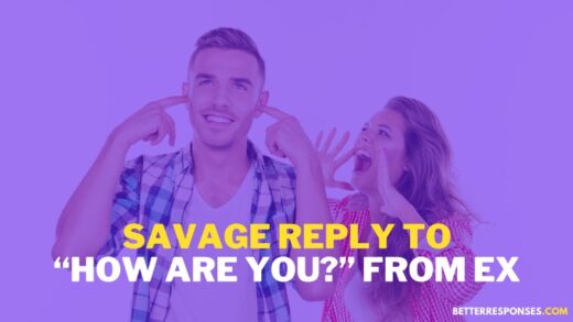 14 Savage Responses To An Ex Asking “How Are You?” • Better Responses