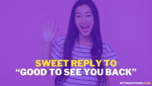 18 Great Responses To “Good To See You” • Better Responses