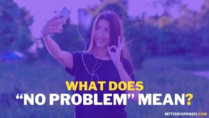 7 Best Replies To “No Problem” In A Text Or In Person • Better Responses