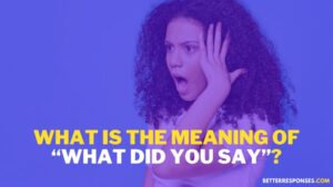 8 Smart Answers To “What Did You Say?” • Better Responses