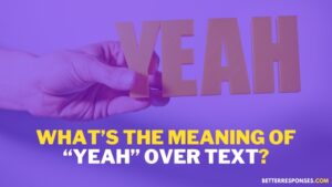 9 Best Responses To “Yeah” In A Text • Better Responses