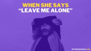 18 Best Replies To “Leave Me Alone” From Loved Ones • Better Responses