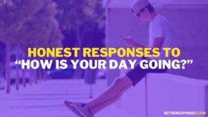 14 (Honest &) Funny Replies To “How Is Your Day Going?” • Better Responses