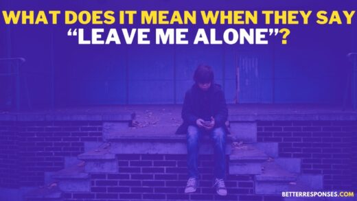 18 Best Replies To “Leave Me Alone” From Loved Ones • Better Responses
