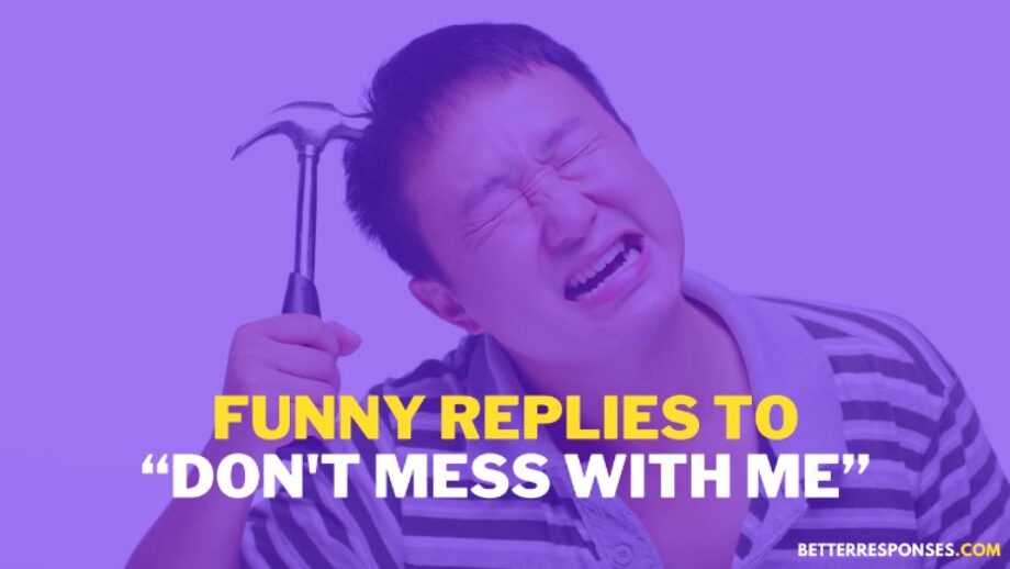 9 Savage Comebacks To “Don't Mess With Me” • Better Responses