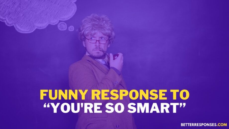 17 Funny Responses When Someone Calls You Smart (Or, Genius) • Better ...