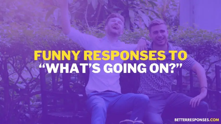 14 (Sarcastic &) Funny Answers To “What’s Going On?” • Better Responses