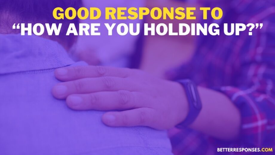 15 Best Replies To “How Are You Holding Up?” (With Its Meaning ...