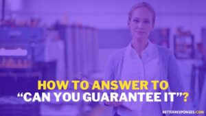 7 Sample Answers To “Can You Guarantee It?” • Better Responses