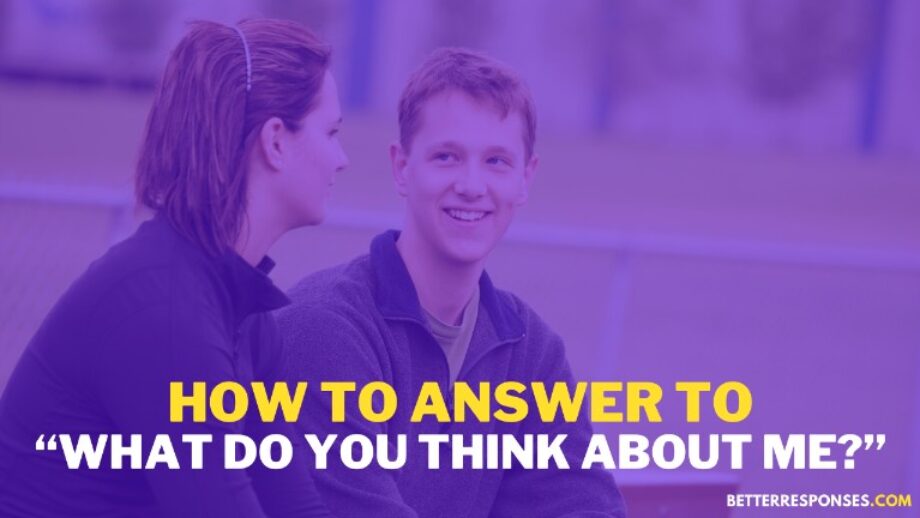 23 Best Answers To “What Do You Think About Me?” To A Girl (Or Guy ...