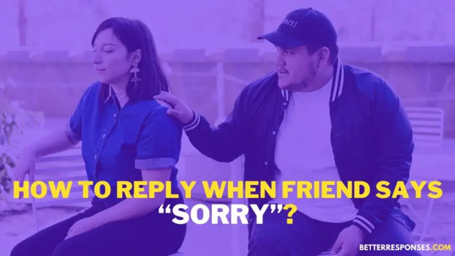 (12 Sarcastic Responses) When A Friend Says “Sorry” • Better Responses