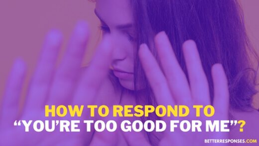 12 Better Responses To “You're Too Good For Me” (With Meaning) • Better ...