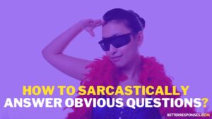 18 Sarcastic Answers To Obvious Questions You Want To Avoid • Better ...