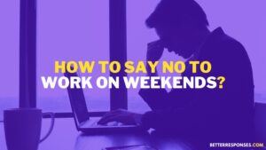 12 Polite Ways To Say No To Work On Weekends • Better Responses