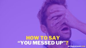 19 Funny Ways To Say “You Messed Up” • Better Responses