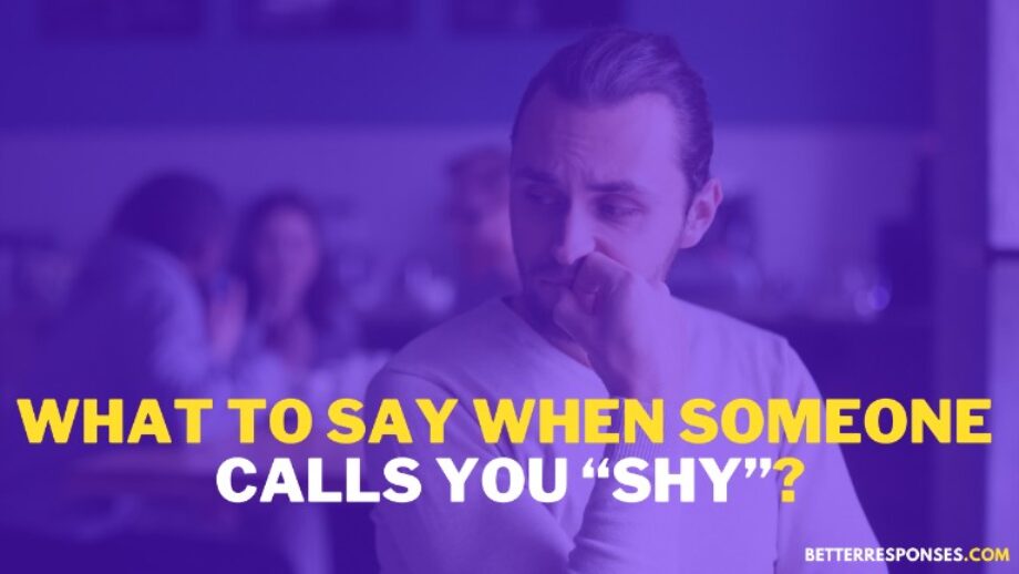(9 Best Replies) When Someone Says “You’re So Shy” • Better Responses