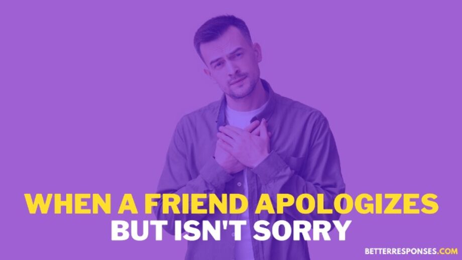 (12 Sarcastic Responses) When A Friend Says “Sorry” • Better Responses