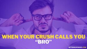 8 Savage Replies When A Girl Calls You “Bro” (The Best Ones!) • Better ...