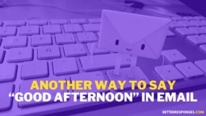 14 Professional Ways To Say “Good Afternoon” In An Email • Better Responses