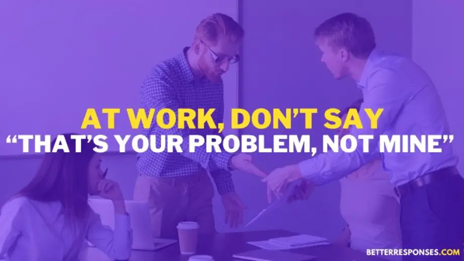 16 Professional Ways To Say “That's Not My Problem (It's Yours ...