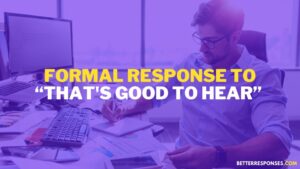 15 Polite Replies To “That's Good To Hear” Email • Better Responses