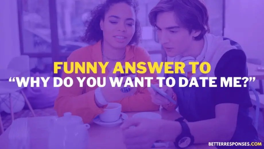 11 (Flirty & Funny) Answers To “Why Do You Want To Date Me?” • Better ...