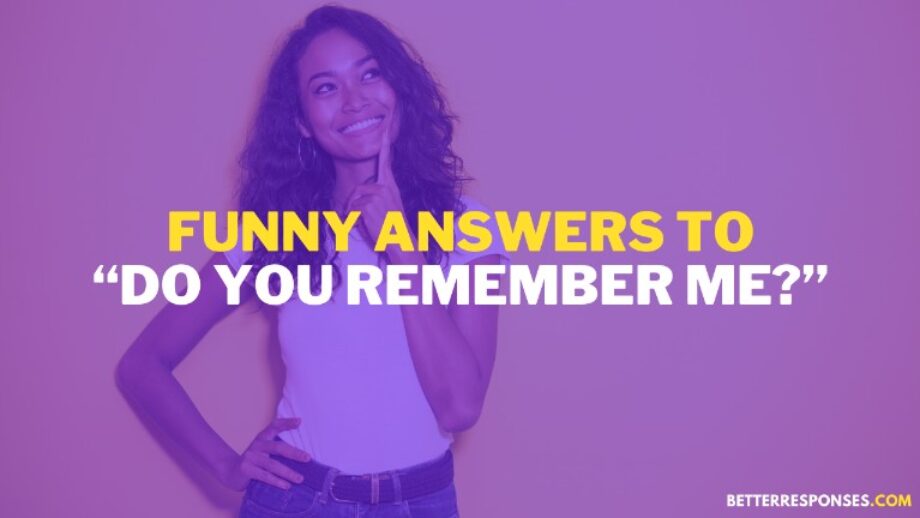 14 (Sarcastic &) Funny Responses To “Do You Remember Me?” • Better ...