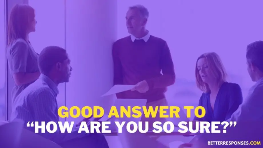 8 Confident Replies To “How Are You So Sure?” At Work • Better Responses