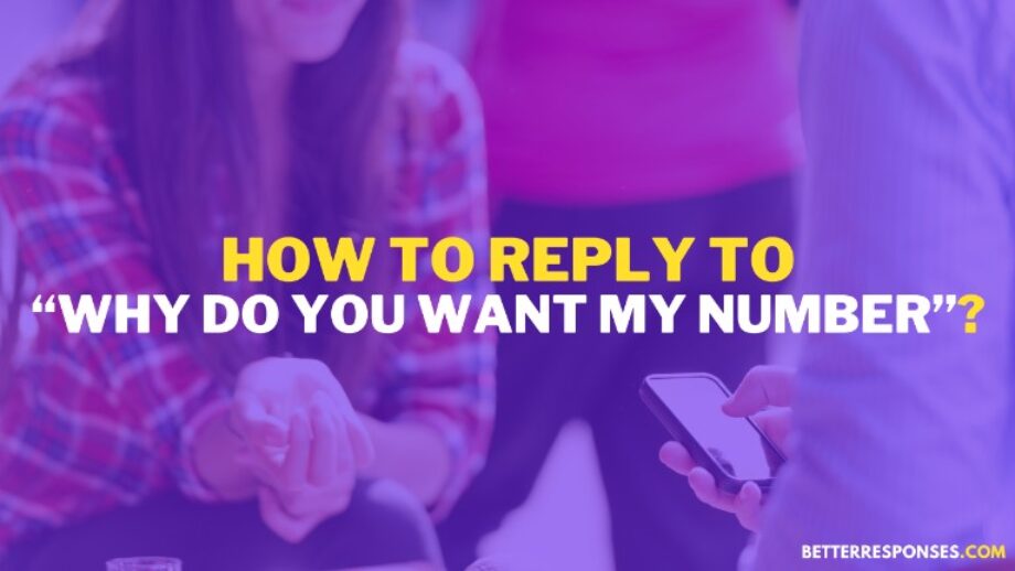 8 Best Replies To “Why Do You Want My Number?” • Better Responses