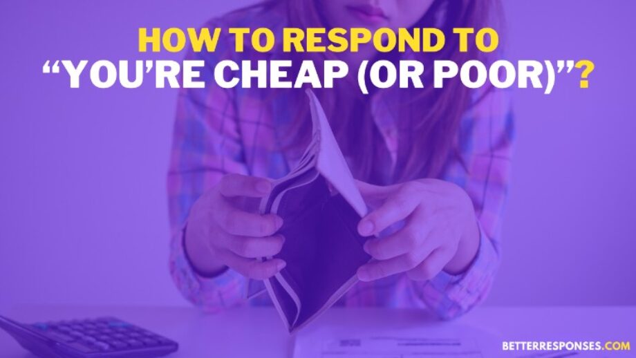 12 Comebacks When Someone Calls You Cheap (Or, “Poor”) • Better Responses