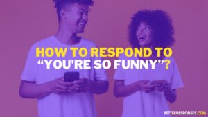 22 (Sweet &) Sarcastic Responses To “You're Funny” • Better Responses